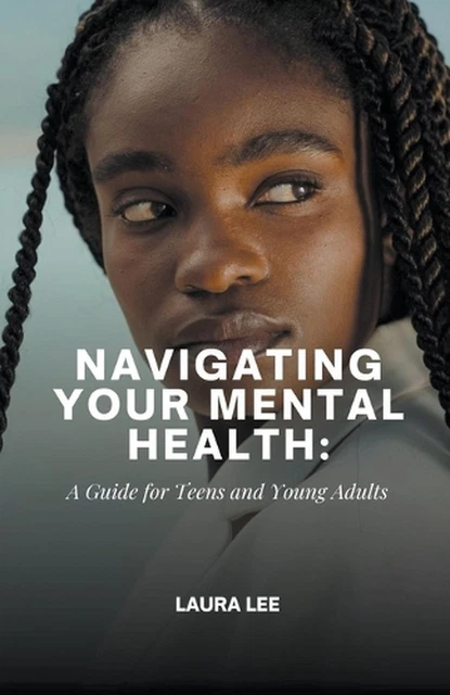 NAVIGATING YOUR MENTAL Health: A Guide for Teens and Young Adults by ... NAVIGATING YOUR MENTAL Health: A Guide for Teens and Young Adults by ...
