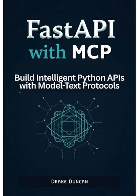 FASTAPI WITH MCP: Build Intelligent Python APIs with Model-Text Protocols by Dra £25.51 ...