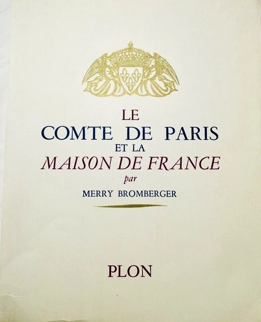 LE COMTE DE PARIS ET LA MAISON DE FRANCE BROMBERGER Merry Plon 1956 N°601 TBE EUR 69,90 ...