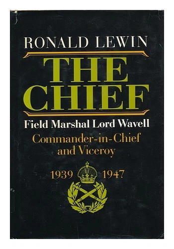 LEWIN, RONALD THE Chief : Field Marshal Lord Wavell, Commander-In-Chief ...