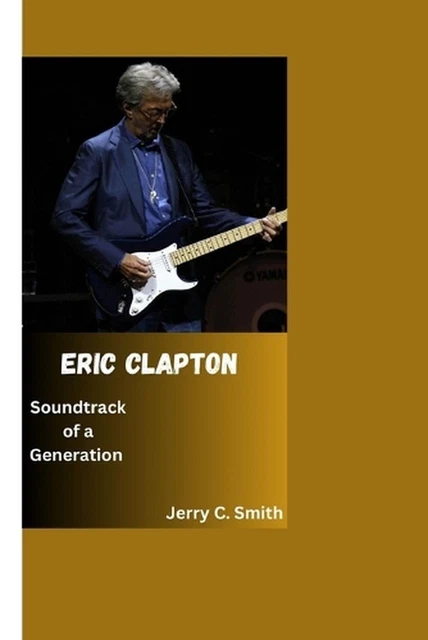 ERIC CLAPTON: SOUNDTRACK of a Generation by Jerry C. Smith Paperback ...