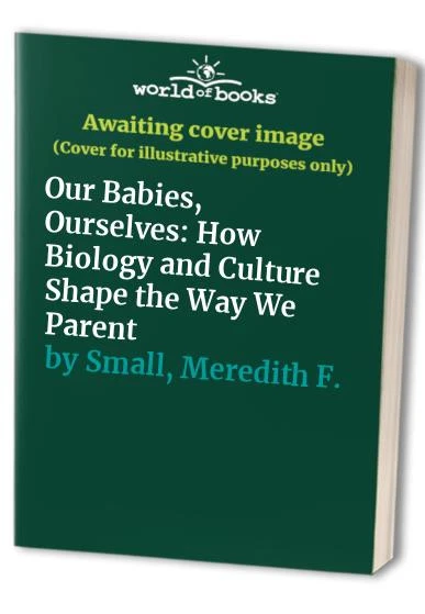 OUR BABIES, OURSELVES: How Biology ..., Small, Meredith £16.99 ...