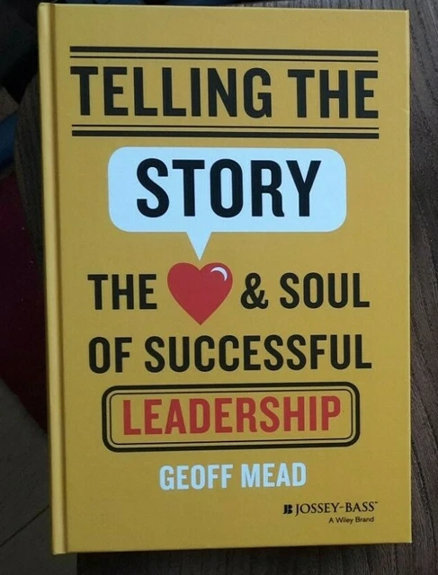 TELLING THE STORY The Heart and Soul of Successful Leadership by Geoff ...