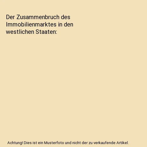 DER ZUSAMMENBRUCH DES Immobilienmarktes in den westlichen Staaten ... DER ZUSAMMENBRUCH DES Immobilienmarktes in den westlichen Staaten ...