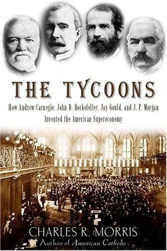 TYCOONS : HOW Andrew Carnegie, John D. Rockefeller, Jay Gould, and J. P ...