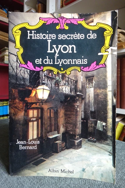 JEAN-LOUIS BERNARD-HISTOIRE SECRÈTE De Lyon Et Du Lyonnais-Histoire ...
