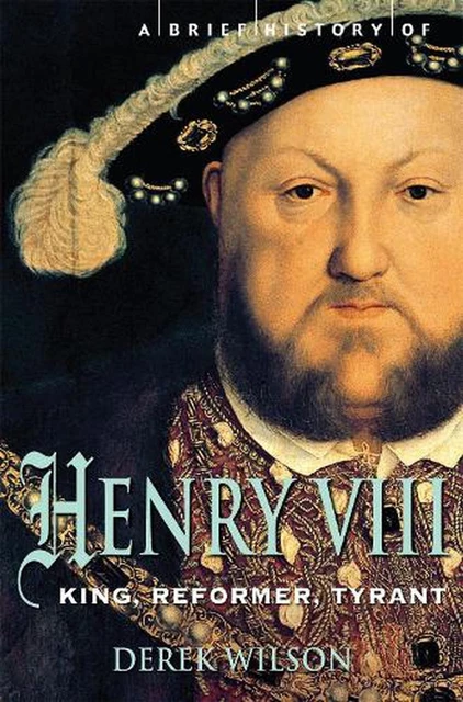 A BRIEF HISTORY of Henry VIII: King, Reformer and Tyrant by Mr Derek ...