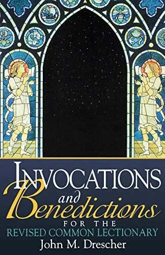 INVOCATIONS AND BENEDICTIONS for the Revised Common Lectionary. Drescher