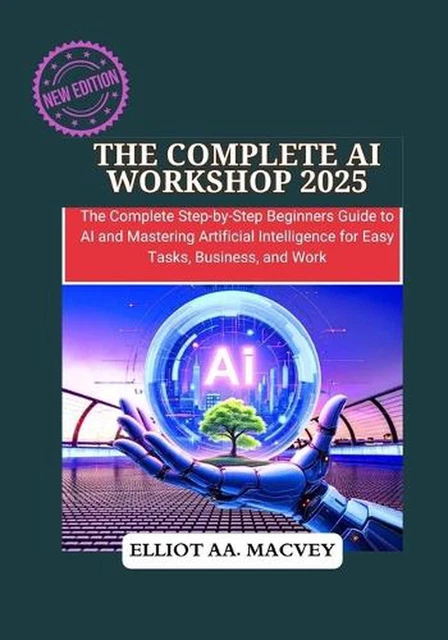 THE COMPLETE AI Workshop 2025: The Complete Step-by-Step Beginner's Guide to AI £25.58 - PicClick UK