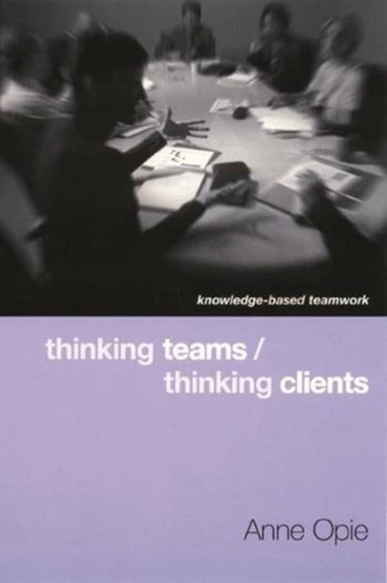 THINKING TEAMS / Thinking Clients: Knowledge-Based Team Work by Anne ...