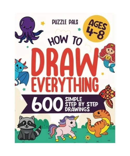 HOW TO DRAW Everything: 600 Simple Step By Step Drawings For Kids Ages ...