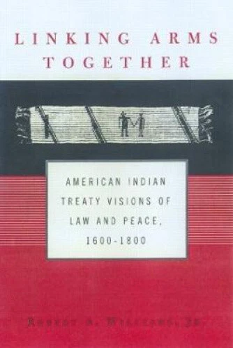 LINKING ARMS TOGETHER: American Indian Treaty Visions of Law and Peace ...