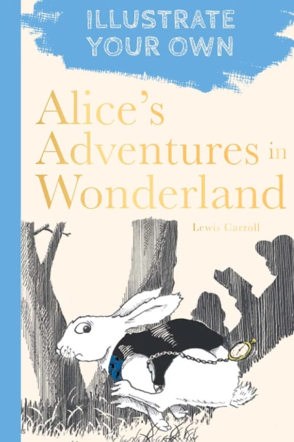 ALICE'S ADVENTURES IN Wonderland: Illustrate Your Own Book, NEW ...