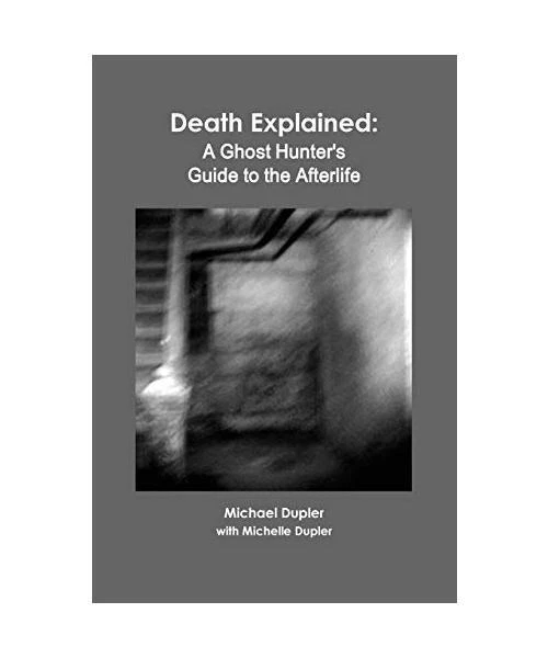 DEATH EXPLAINED: A Ghost Hunter's Guide to the Afterlife, Michael ...