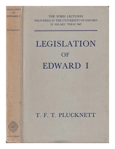 PLUCKNETT, THEODORE FRANK THOMAS (1897-1965) Legislation of Edward I ...