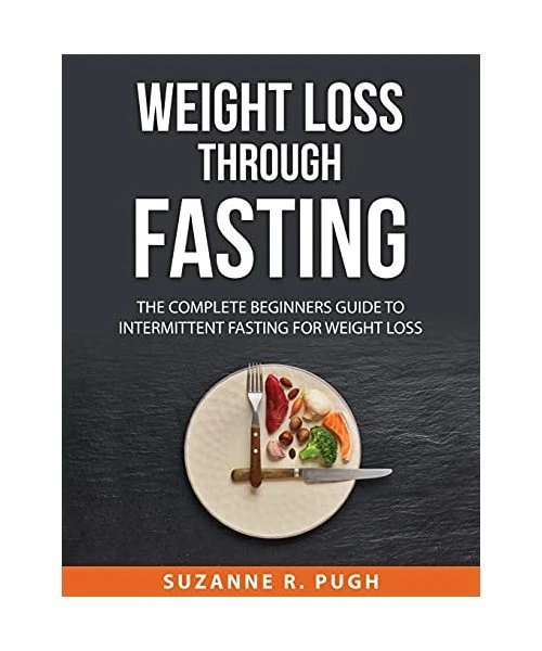WEIGHT LOSS THROUGH Fasting: The Complete Beginners Guide to ...
