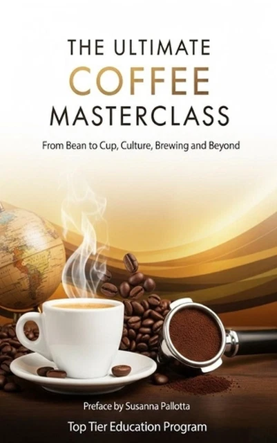 THE ULTIMATE COFFEE Masterclass: From Bean to Cup, Culture, Brewing and ...