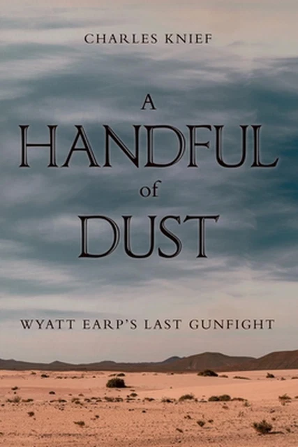 A HANDFUL OF Dust: Wyatt Earp's Last Gunfight by Charles Knief (English ...