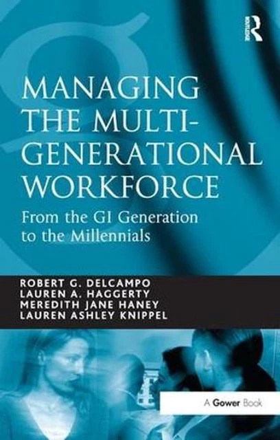 MANAGING THE MULTI-GENERATIONAL Workforce: From the GI Generation to ...
