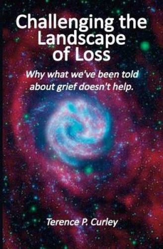 CHALLENGING THE LANDSCAPE of Loss: Why what we've been told about grief ...