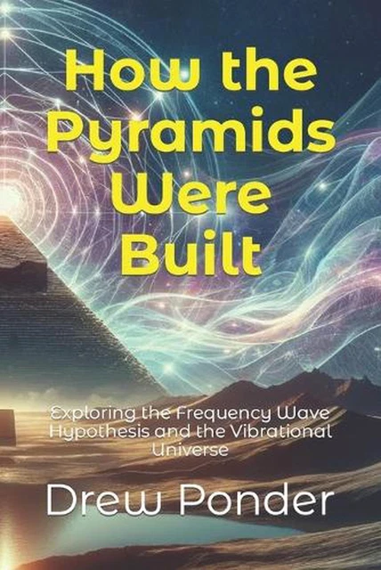HOW THE PYRAMIDS Were Built: Exploring the Frequency Wave Hypothesis ...