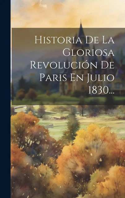 HISTORIA DE LA Gloriosa Revolución De Paris En Julio 1830... by Anonymous 97810 £27.56 - PicClick UK