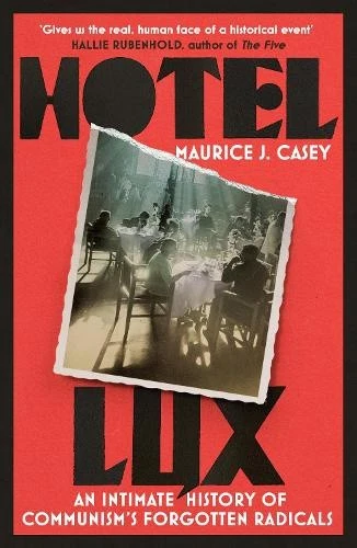 HOTEL LUX: AN Intimate History of Communism's Forgotten Radicals ...