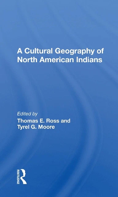 A CULTURAL GEOGRAPHY Of North American Indians by Thomas E. Ross ...