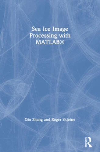 SEA ICE IMAGE Processing with MATLAB® (Signal and Image Processing of ...