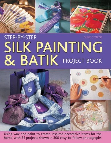 STEP-BY-STEP SILK PAINTING & Batik Project Book: Using Wax an... by ...