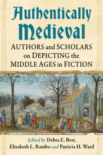 AUTHENTICALLY MEDIEVAL: AUTHORS and Scholars on Depicting the Middle ...