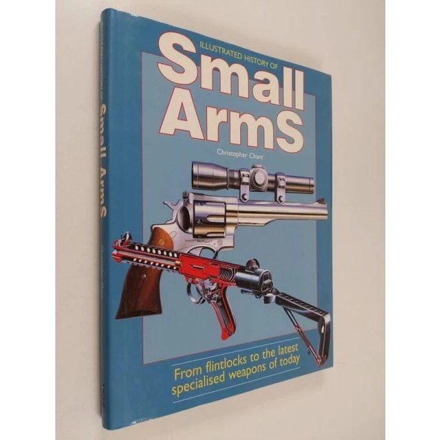 ILLUSTRATED HISTORY OF Small Arms / Rifles, Machine Guns, Pistols ...