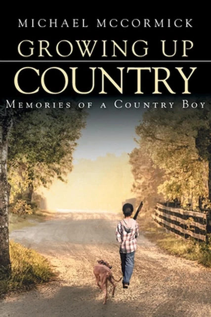 GROWING UP COUNTRY: Memories of a Country Boy by Michael Mccormick ...