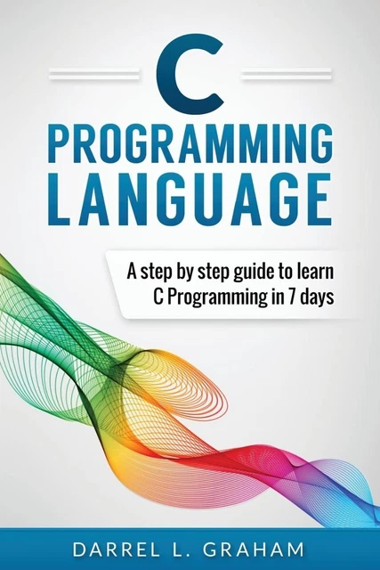 C PROGRAMMING LANGUAGE: A Step by Step Beginner's Guide to Learn C ...
