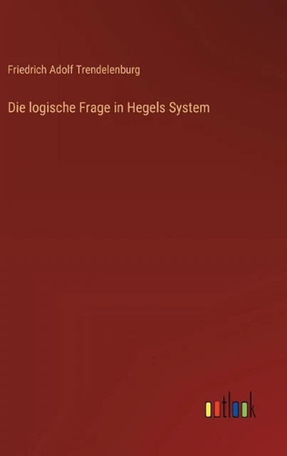 DIE LOGISCHE FRAGE in Hegels System by Friedrich Adolf Trendelenburg ...