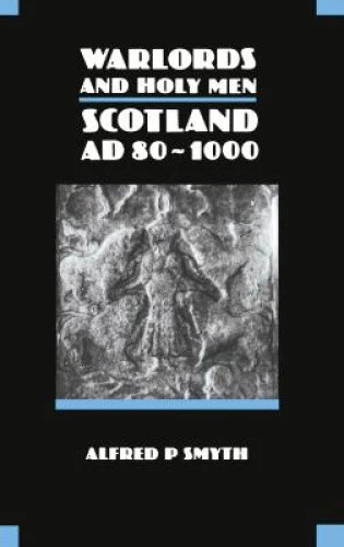 WARLORDS AND HOLY Men: Scotland, A.D.80-1000 (New History of Scotland ...