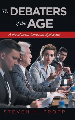 THE DEBATERS OF This Age: A Novel About Christian Apologetics by Steven ...