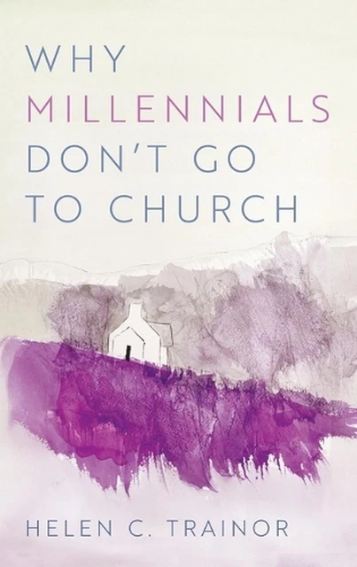 WHY MILLENNIALS DON'T Go to Church by Helen C. Trainor Hardcover Book £ ...