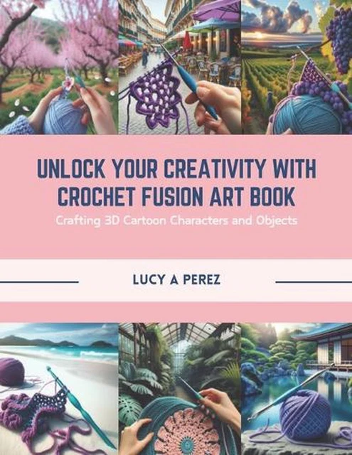 UNLOCK YOUR CREATIVITY with Crochet Fusion Art Book: Crafting 3D ...