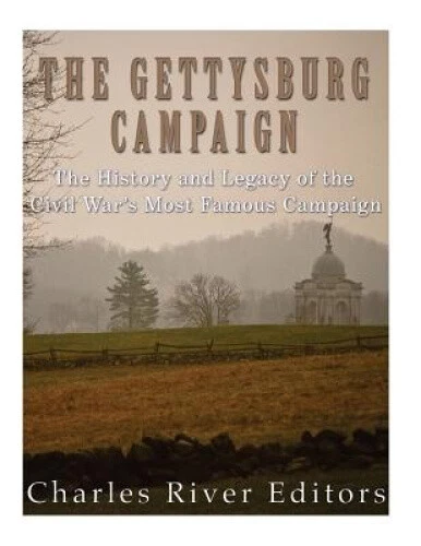 THE GETTYSBURG CAMPAIGN: The History and Legacy of the Civil War's Most ...