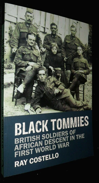 BLACK TOMMIES: BRITISH Soldiers of African Descent in WWI by Ray ...
