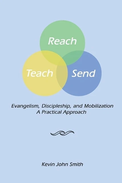 REACH TEACH SEND: Evangelism, Discipleship and Mobilization: A ...