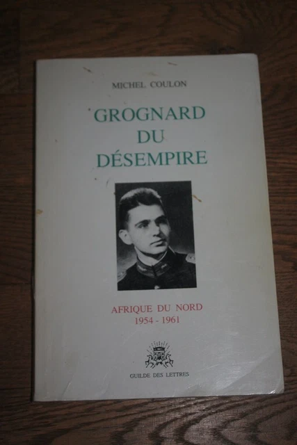 GUERRE D'ALGERIE: GROGNARD Du Desempire (1954-1951) Par Michel Coulon ...