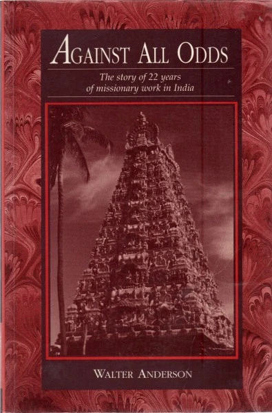 AGAINST ALL ODDS: Story of 22 Years Missionary Work in India by Walter ...