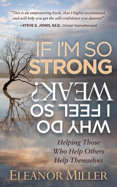 IF I'M SO Strong, Why Do I Feel So Weak?: Helping Those Who Help Others ...