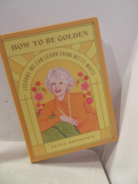 HOW TO BE Golden Lessons We Can Learn from Betty White by P. Bernstein ...