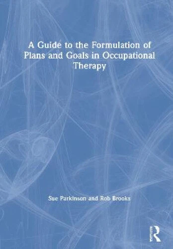 A GUIDE TO the Formulation of Plans and Goals in Occupational Therapy ...