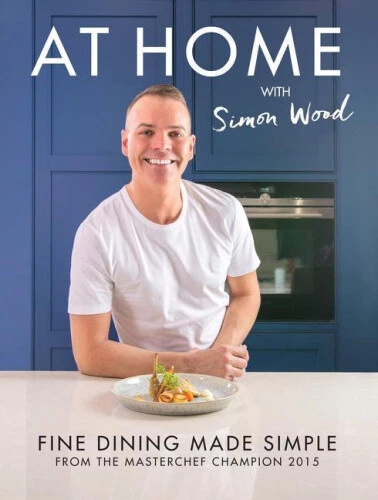 AT HOME WITH Simon Wood: Fine Dining Made Simple by Simon Wood NEUF EUR ...