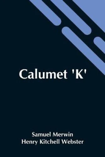 CALUMET 'K' BY Henry Kitchell Webster Samuel Merwin NEUF EUR 45,65 ...