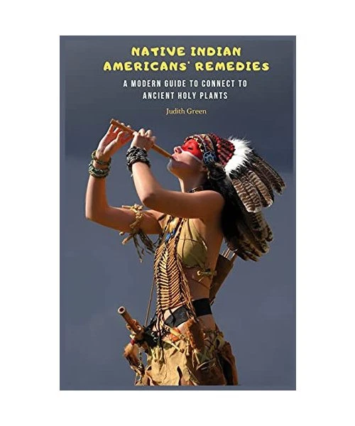 NATIVE INDIAN AMERICANS' Remedies: A Modern Guide to Connect to Ancient ...